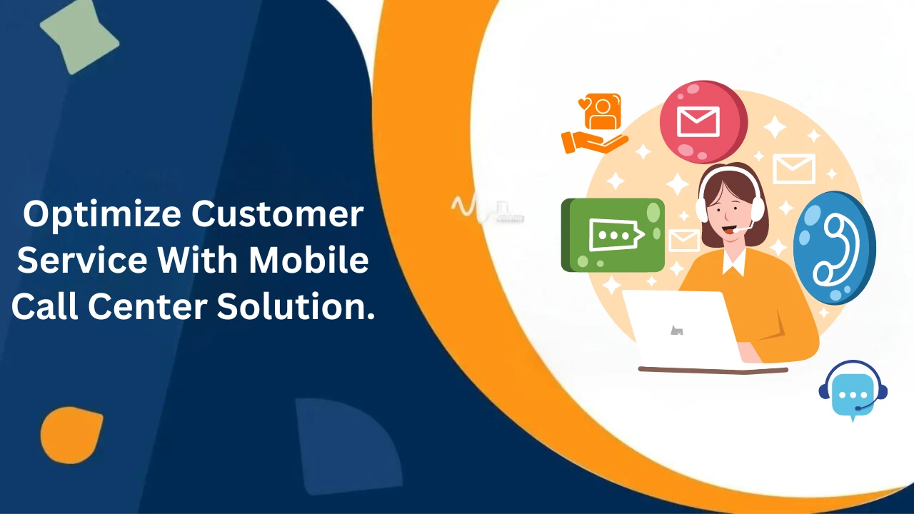 Mobile Call Center Solution to Optimize Customer Service.